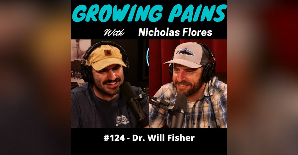 #124 - Dr. Will Fisher | Growing Pains with Nicholas Flores