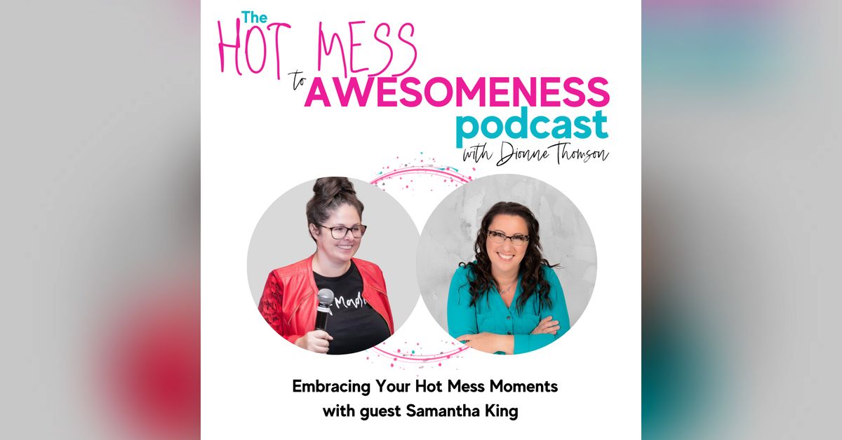 Embracing Your Hot Mess Moments! With guest Samantha King | The Hot ...