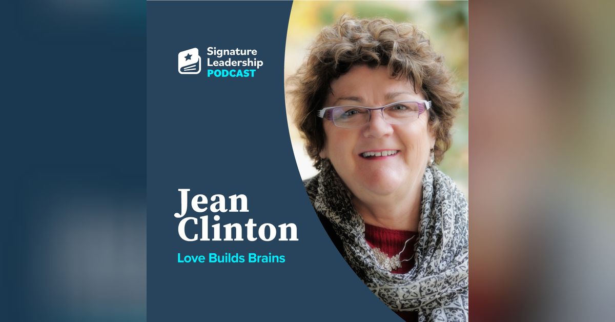S1E14 - w/ Dr. Jean Clinton: Love Builds Brains | Signature Leadership ...
