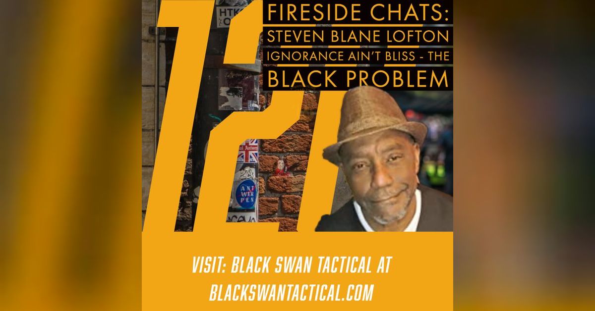 Fireside Chats 126: Steven Blane Lofton - Author of Ignorance Ain’t Bliss - The Black Problem ...