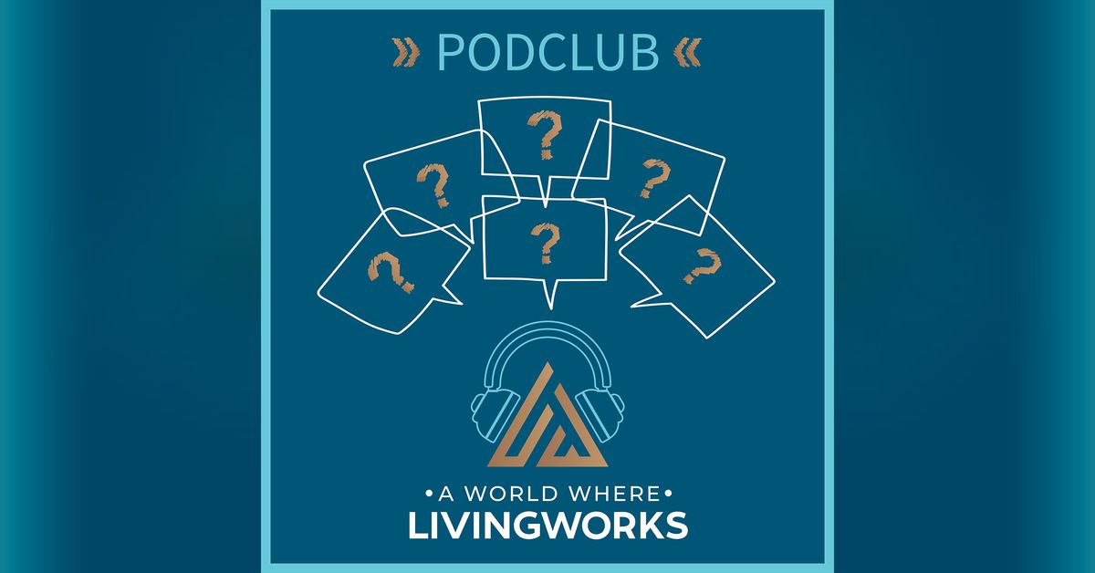 Announcing the launch of our Podclub | A World Where LivingWorks