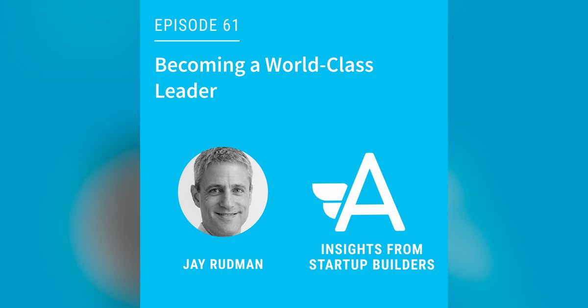 Becoming a World-Class Leader with Jay Rudman | Angelneers: Insights ...