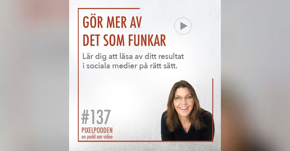 #137 • Gör mer av det som funkar • Läs av ditt resultat i sociala medier på rätt sätt ...