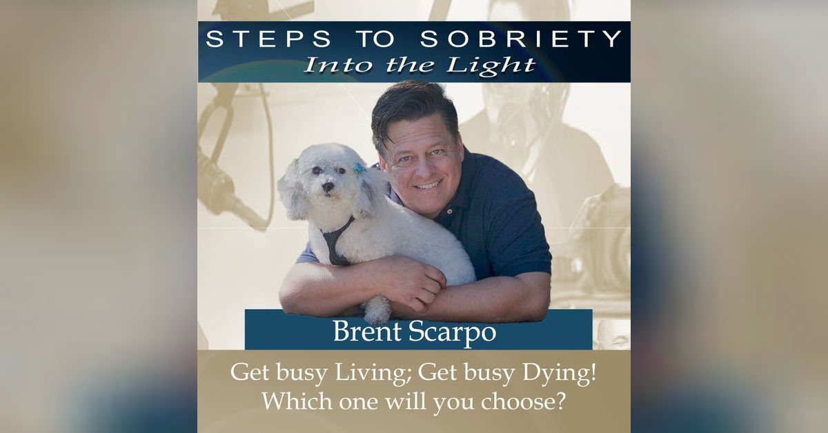 225 Brent Scarpo : Get busy living or get busy dying. Which one will ...