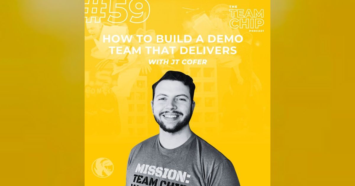#59 HOW TO BUILD A DEMO TEAM THAT DELIVERS w/ JT Cofer | The Team Chip ...