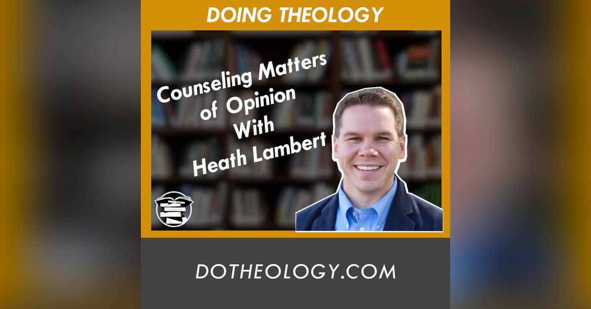 069: Counseling and Conscience with Heath Lambert | Do Theology