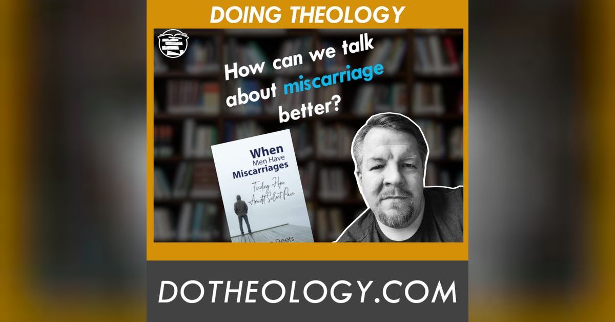 082: When Men Have Miscarriages with Dave Deets | Do Theology