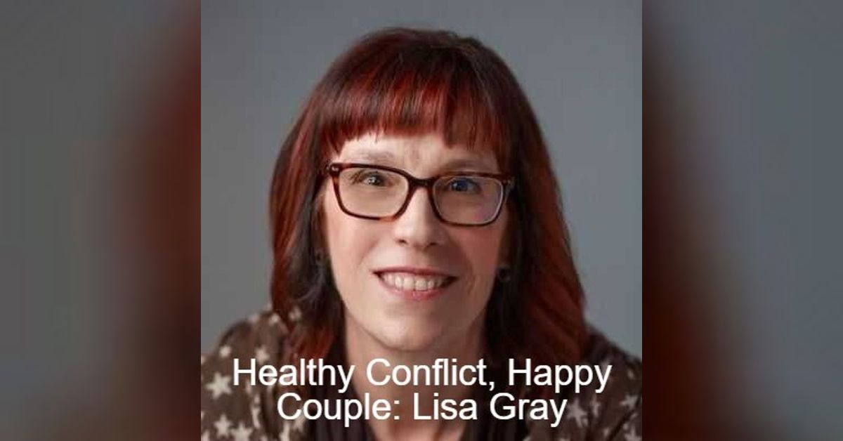 Healthy Conflict, Happy Couple: An Interview with Lisa Gray | Couples ...