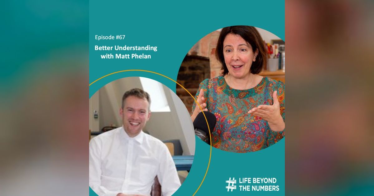 #67 Better Understanding - Matt Phelan | Life Beyond The Numbers