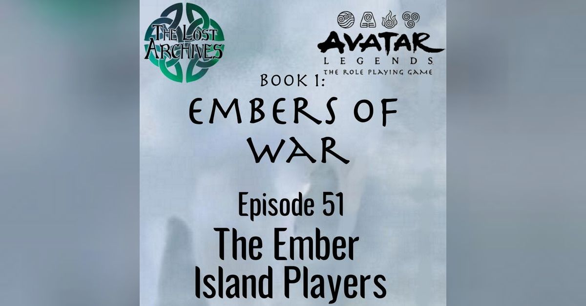 The Ember Island Players (e51) Embers of War | Avatar Legends TTRPG | The Lost Archives - Live D ...