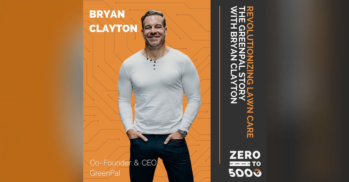 Revolutionizing Lawn Care:The GreenPal Story with Bryan Clayton | Zero ...