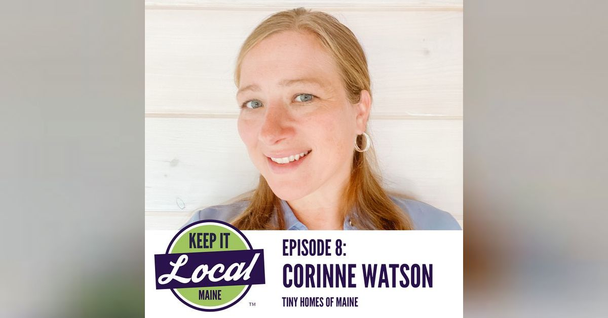 Episode 8: Corinne Watson - Tiny Homes Of Maine | The Keep It Local ...