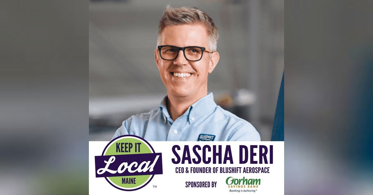 Episode 69: Sascha Deri - bluShift Aerospace | The Keep It Local Maine ...