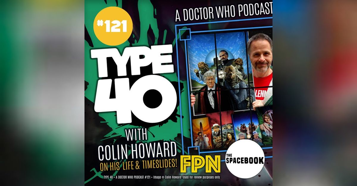 Type 40 • A Doctor Who Podcast Episode 121: With Colin Howard | Fandom Podcast Network