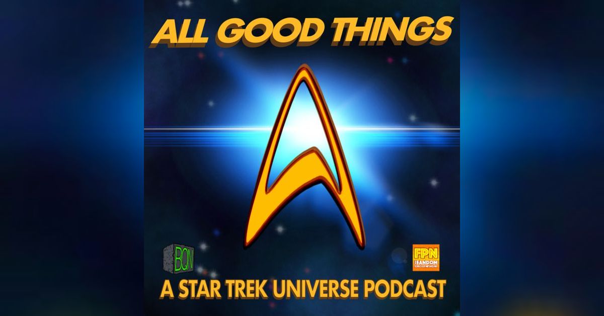 All Good Things: A Star Trek Universe Podcast Episode 125 Star Trek ...