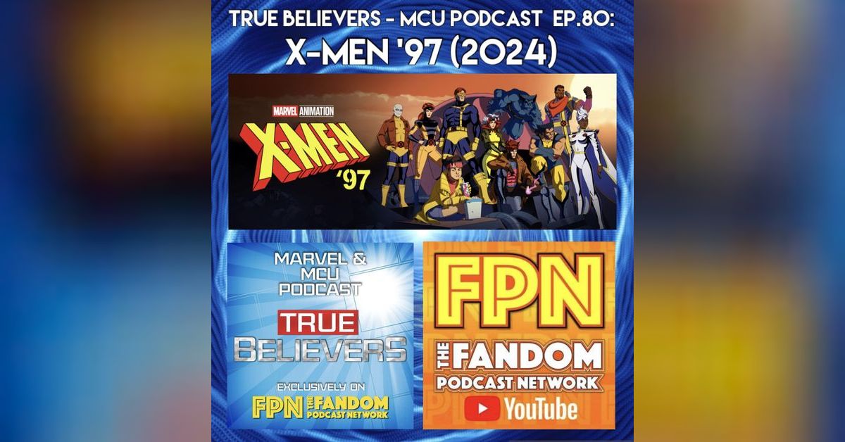 True Believers - MCU Podcast EP.80: X-Men '97 (2024) | Fandom Podcast ...