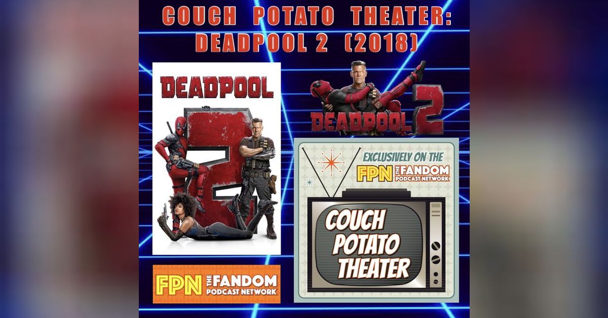 Couch Potato Theater: Deadpool 2 (2018) / Deadpool & Wolverine (2024 ...