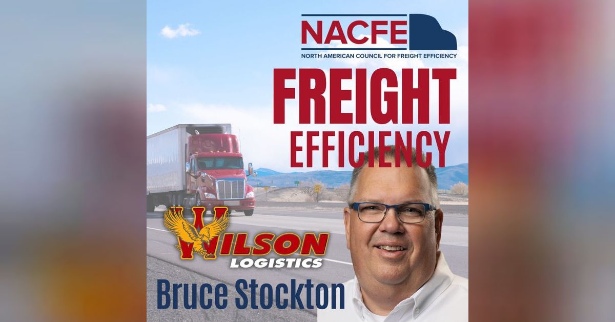 Ep. 93: Bruce Stockton – Wilson Logistics | Freight Efficiency with NACFE‘s Mike Roeth & Friends