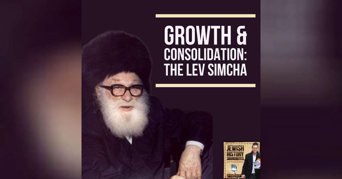 Growth & Consolidation: The Lev Simcha | Jewish History Soundbites