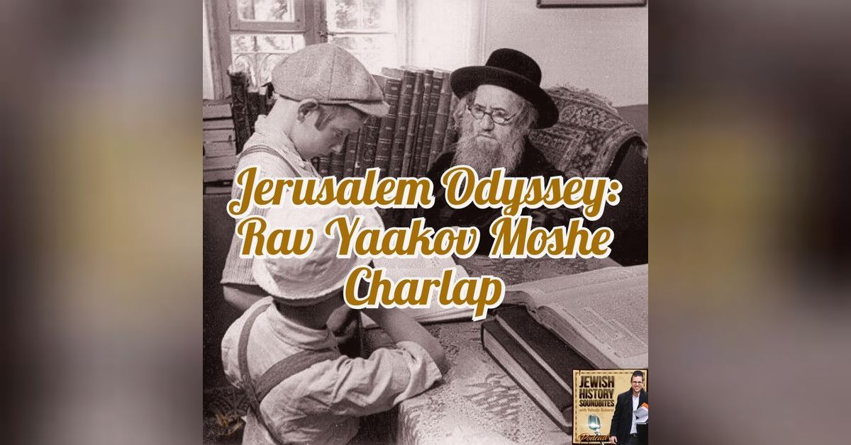 Jerusalem Odyssey: Rav Yaakov Moshe Charlap | Jewish History Soundbites