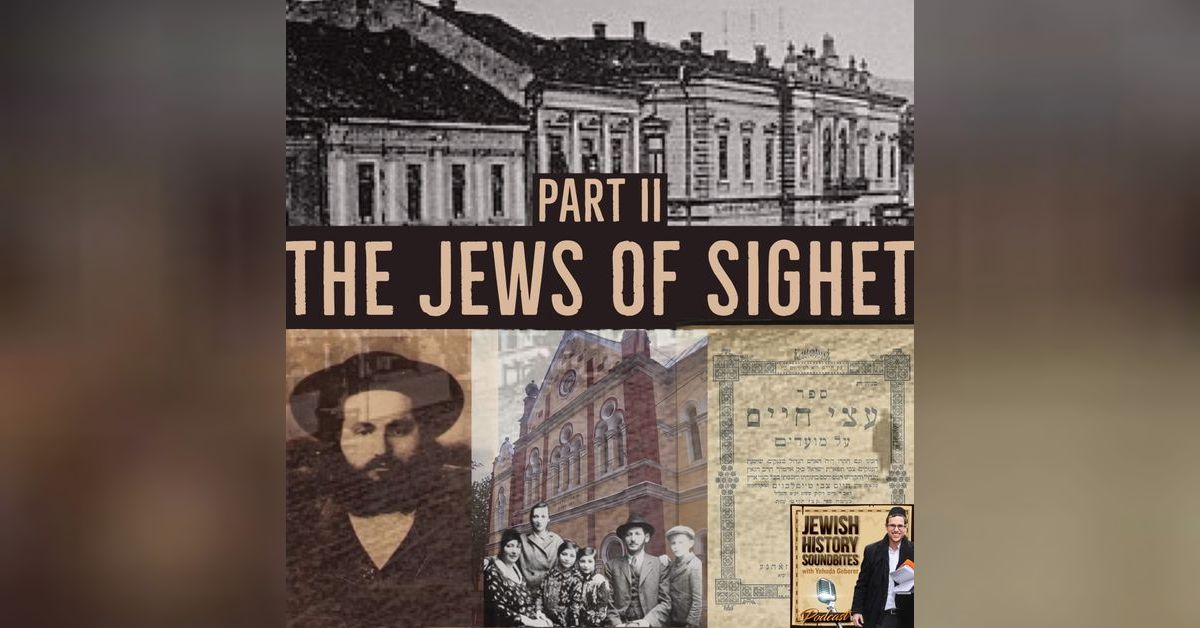 The Jews of Sighet Part II | Jewish History Soundbites