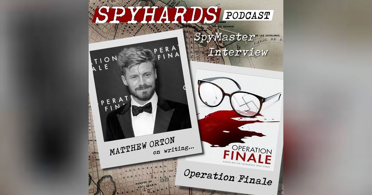 Matthew Orton on Operation Finale - SpyMaster Interview #34 | SpyHards ...