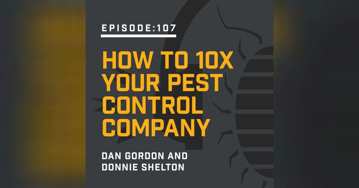 Episode 107: How to 10X Your Pest Control Company | PMP Industry Insiders