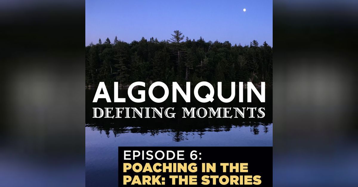 Episode 6: Algonquin Park Poaching Stories | ALGONQUIN DEFINING MOMENTS