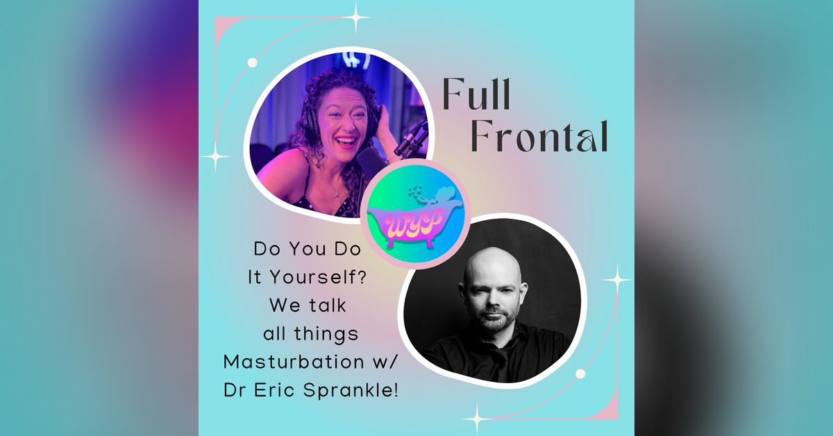 Full Frontal: Do You Do It Yourself? We talk all things Masturbation ...