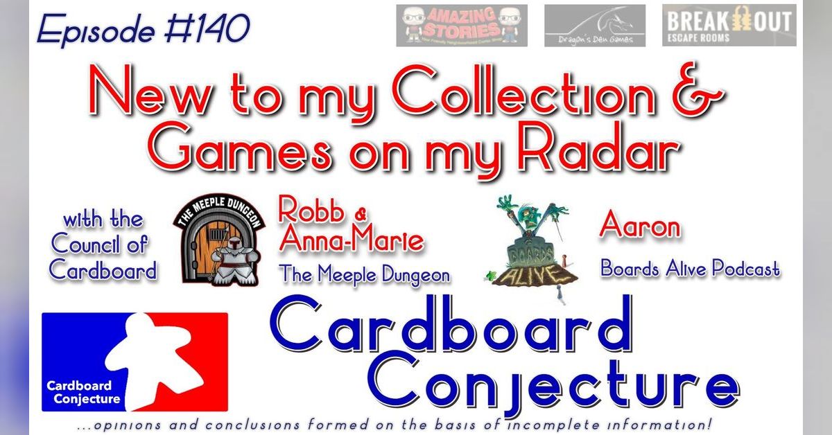 Cardboard Conjecture #140 - New to my Collection & Games on my Radar ...