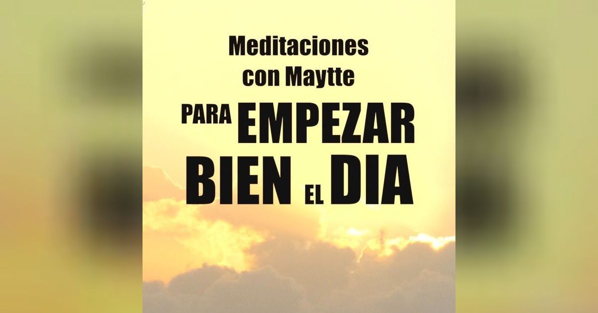 Meditación para Empezar Bien el Dia | Meditaciones con Maytte Podcast