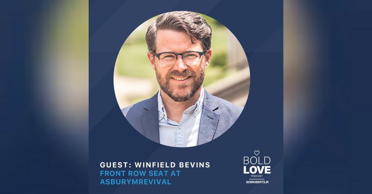 Winfield Bevins: Front Row Seat at Asbury Revival | Bold Love Podcast