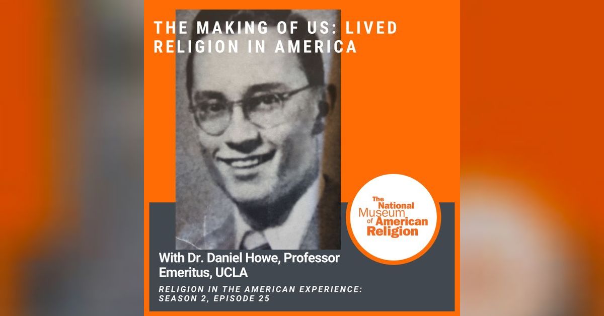 The Making of US: Lived Religion in America with Daniel Walker Howe ...
