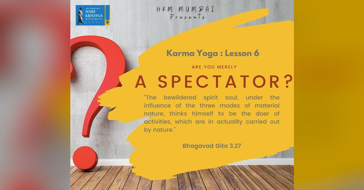 Bhagavad Gita Series Podcast - ARE YOU MERELY A SPECTATOR (BG 3.21-27 ...