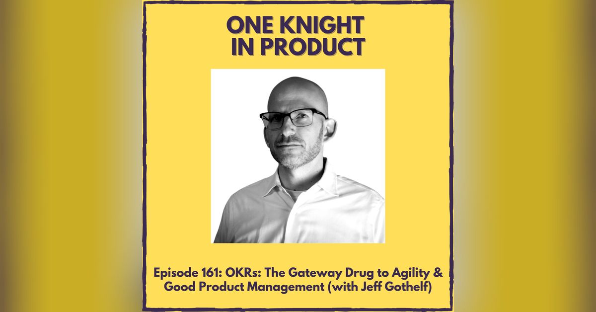 OKRs: The Gateway Drug to Agility & Good Product Management (with Jeff ...