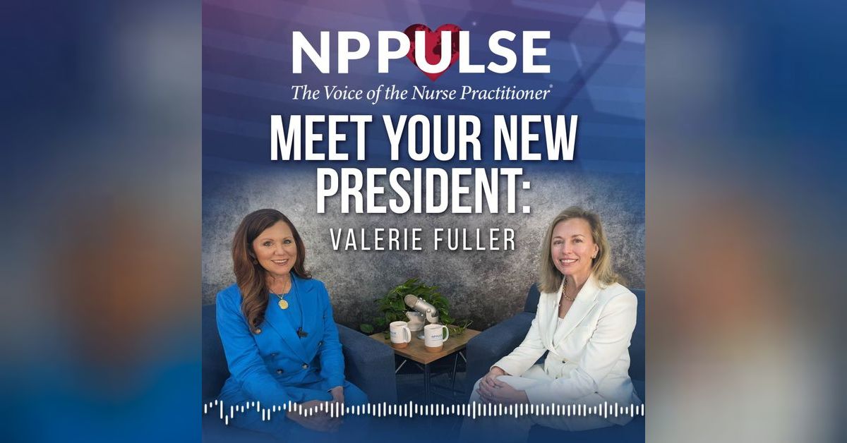154. Meet Your New President: Valerie Fuller | NP Pulse: The Voice of the Nurse Practitioner (AANP)