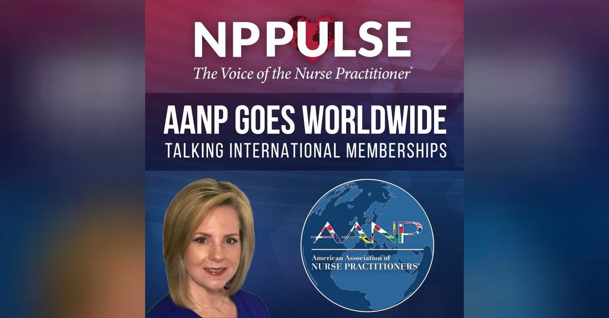 116. AANP Goes Worldwide: Talking International Memberships | NP Pulse ...