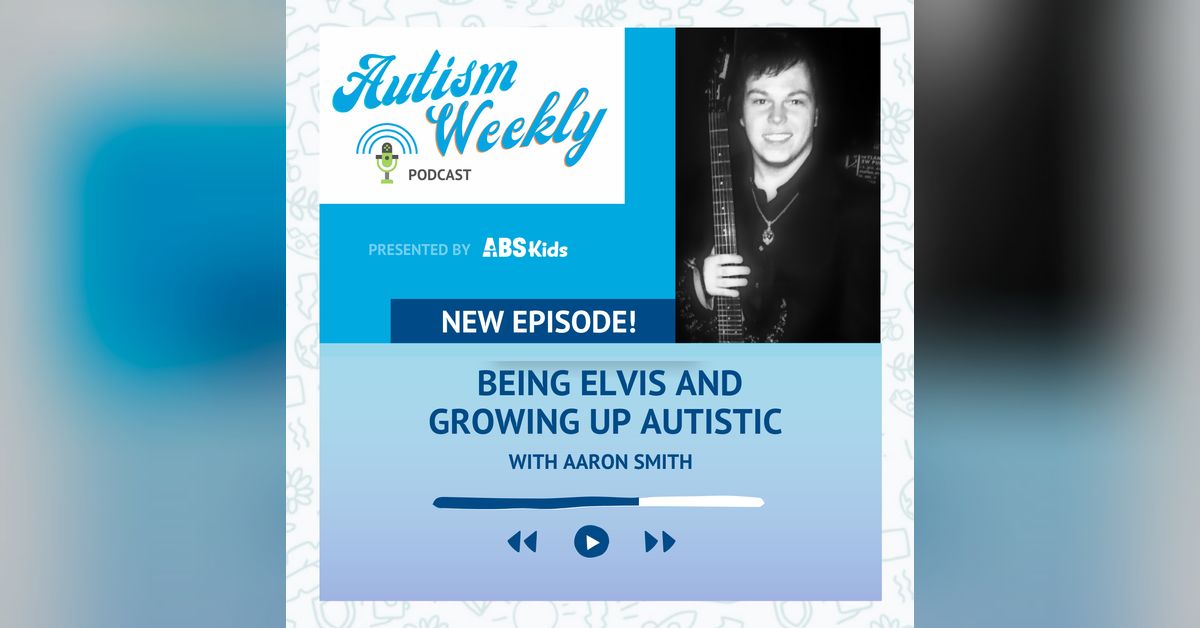 Being Elvis and Growing up Autistic | With Aaron Smith #113 | Autism Weekly