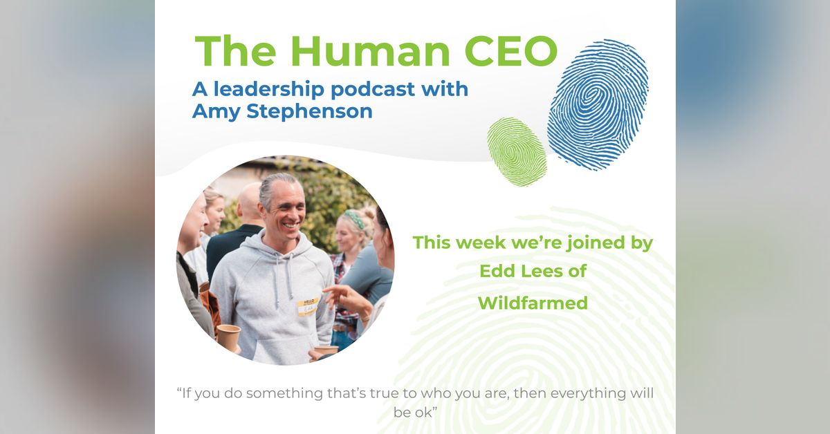 The Human CEO Podcast with Edd Lees, Co-founder of Wildfarmed | The ...