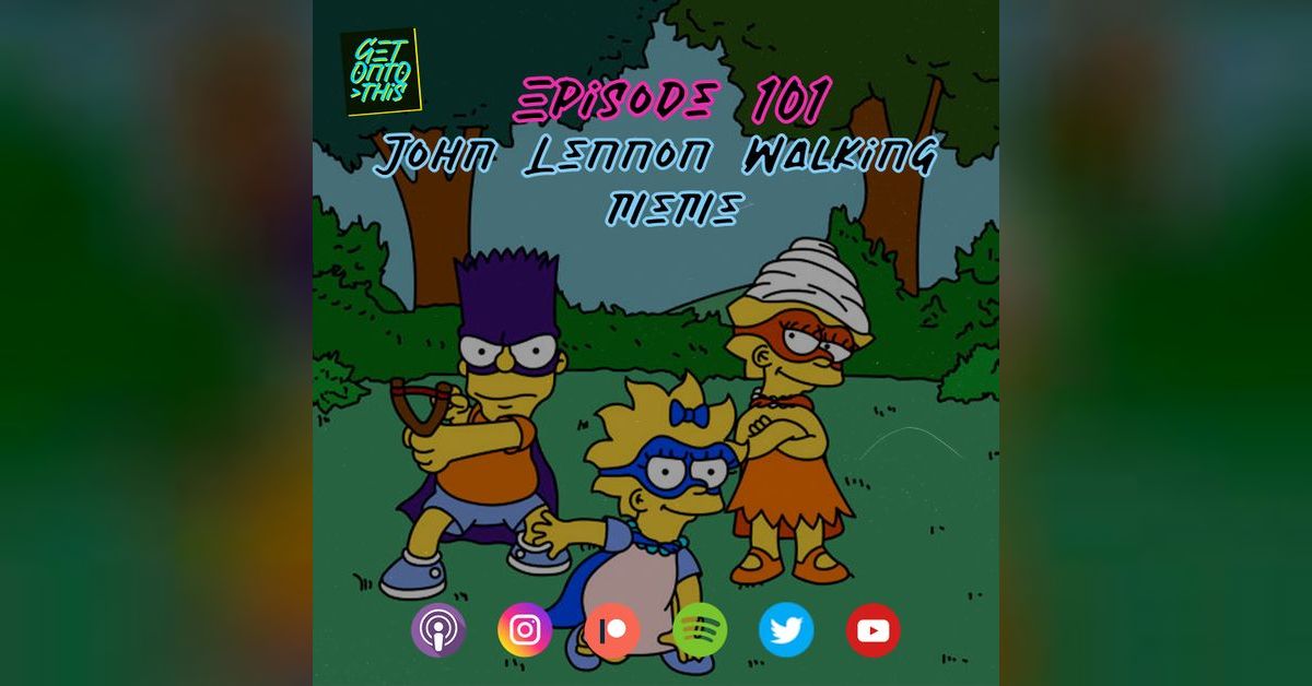 Episode 101 - John Lennon Walking Meme | Get Onto This Podcast