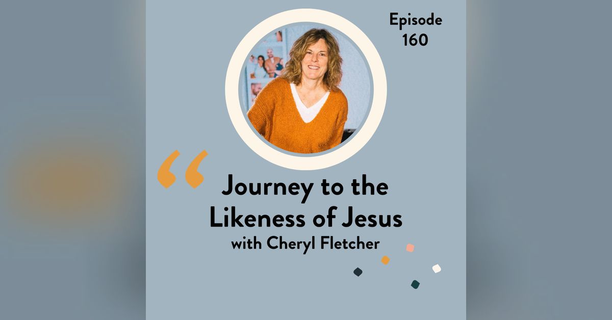 EP 160 Journey to the Likeness of Jesus with Cheryl Fletcher | Embrace ...