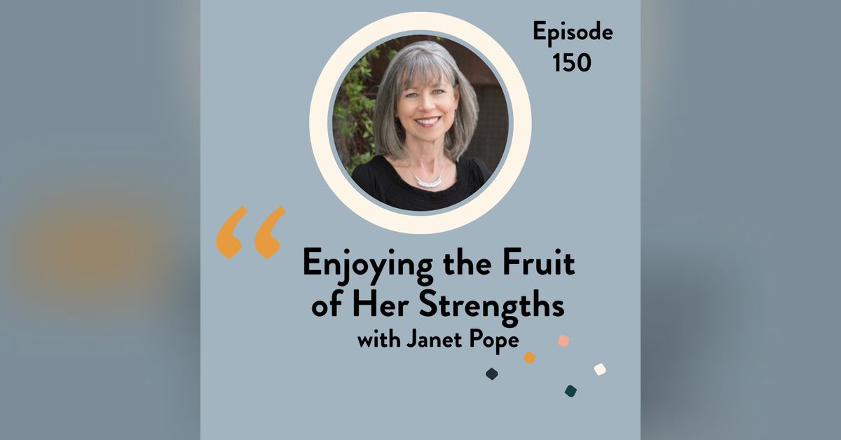 EP 150 Enjoying the Fruit of Her Strengths with Janet Pope | Embrace ...