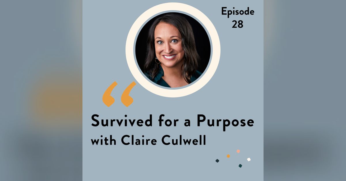 Episode 28 Survived for a Purpose with Claire Culwell | Embrace Your ...