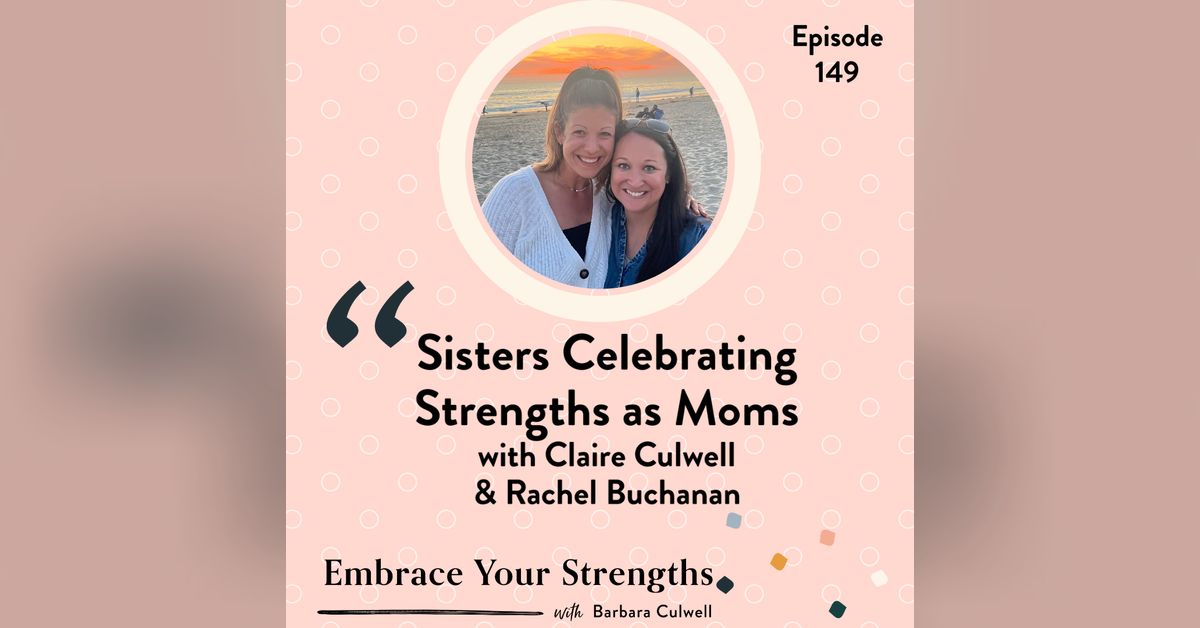 EP 149 Sisters Celebrating Strengths as Moms with Claire Culwell and Rachel Buchanan | Embrace ...