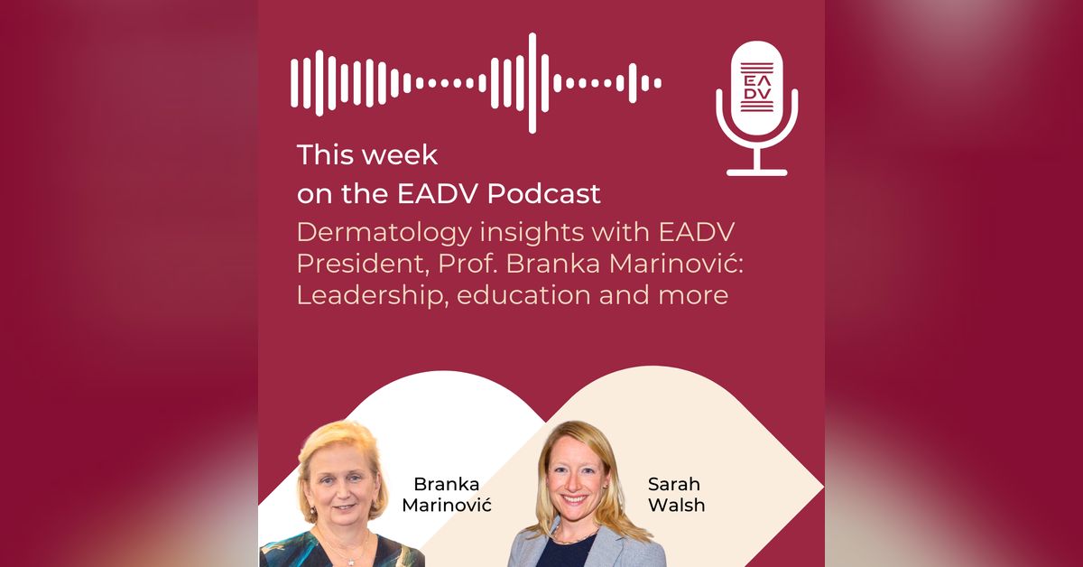 E130: Dermatology insights with EADV President, Prof. Branka Marinović: Leadership, education ...