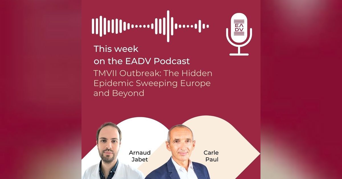 E132: TMVII Outbreak: The Hidden Epidemic Sweeping Europe and Beyond | EADV Podcast