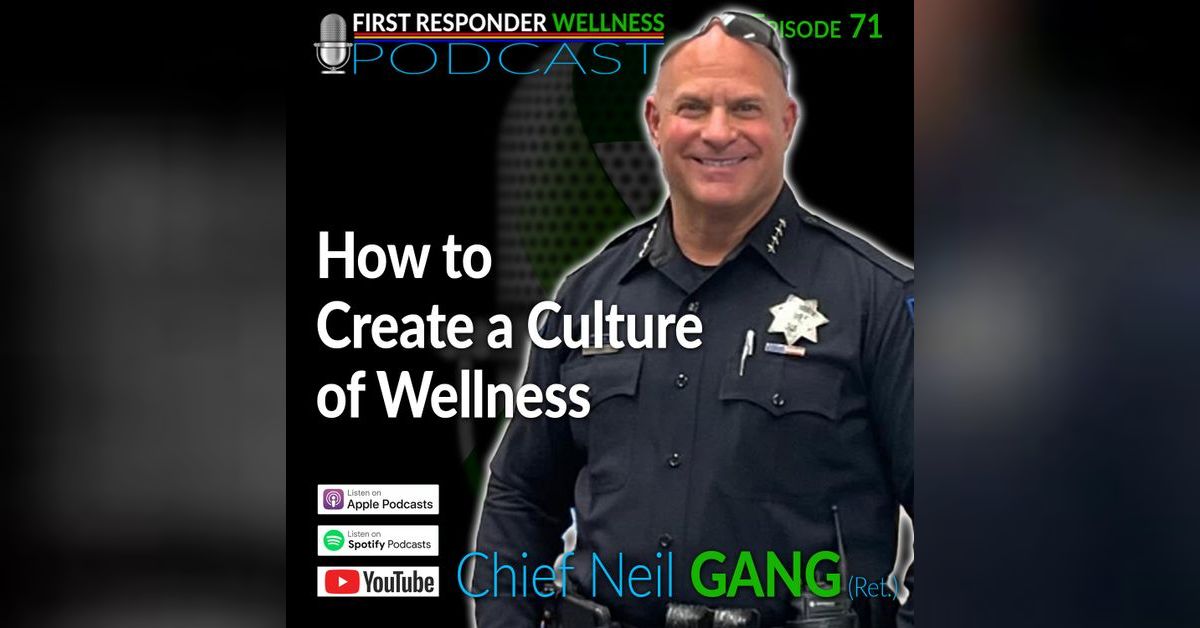 71 - How to Create a Culture of Wellness with Chief Neil Gang | First ...