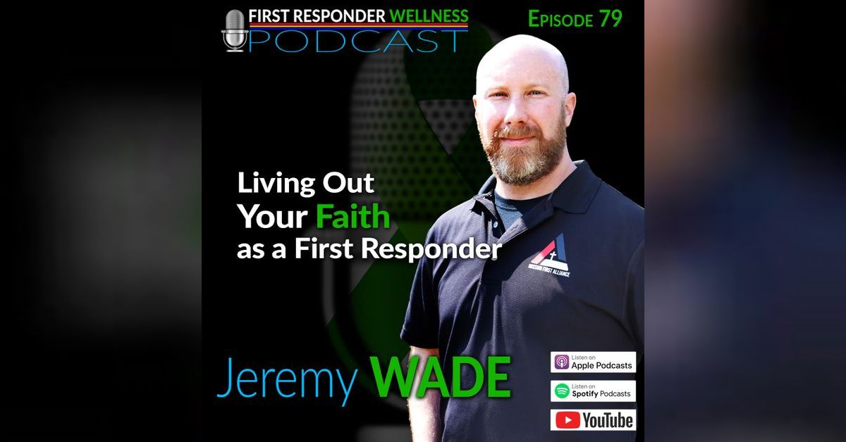 79 - Living out Your Faith as a First Responder - with Jeremy Wade ...
