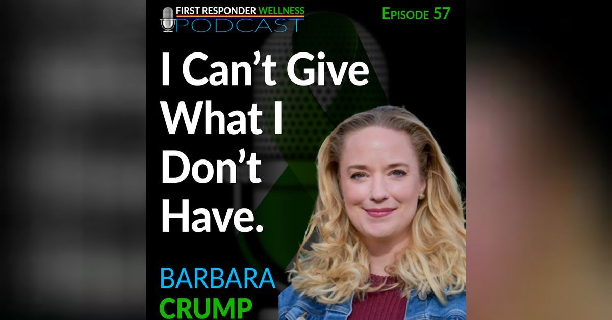 57 - I Can't Give, What I Don't Have - Barbara Crump | First Responder ...