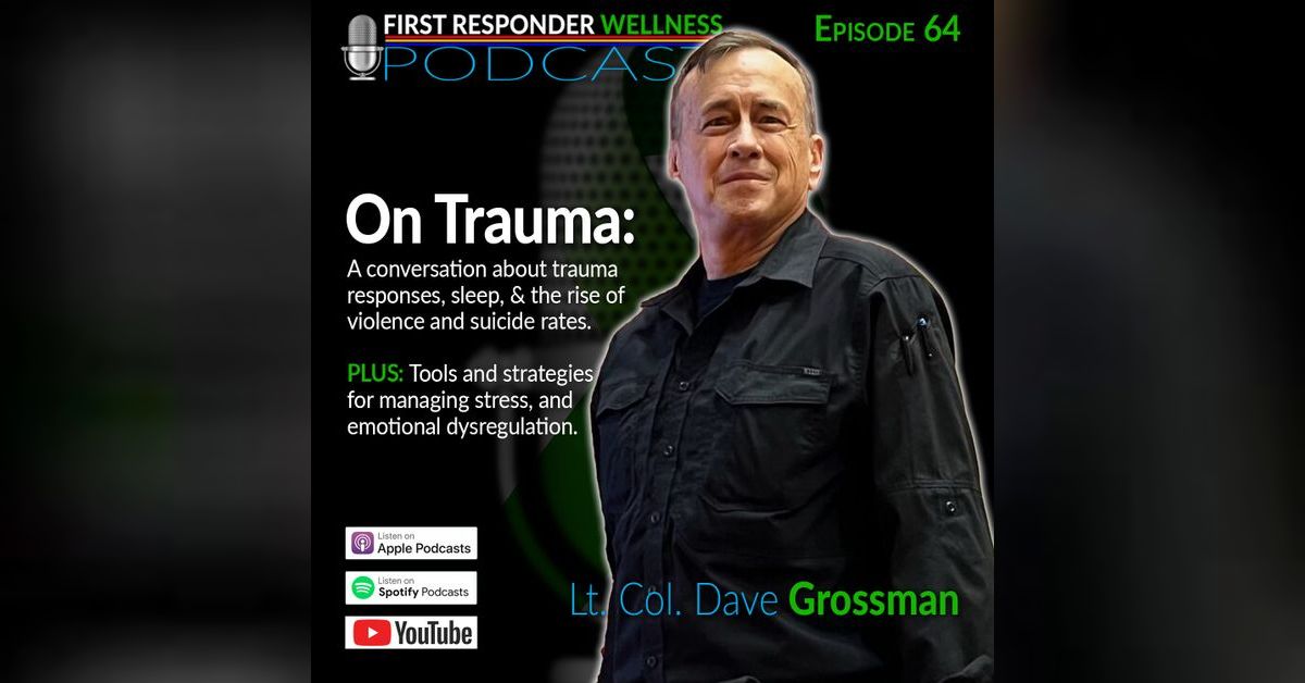 64 - On Trauma: A Conversation with Lt. Col. Dave Grossman | First Responder Wellness Podcast